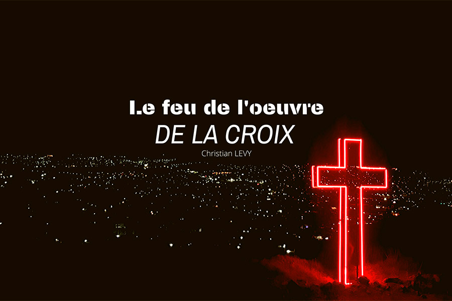 Le feu de l’œuvre de la Croix | Christian LEVY