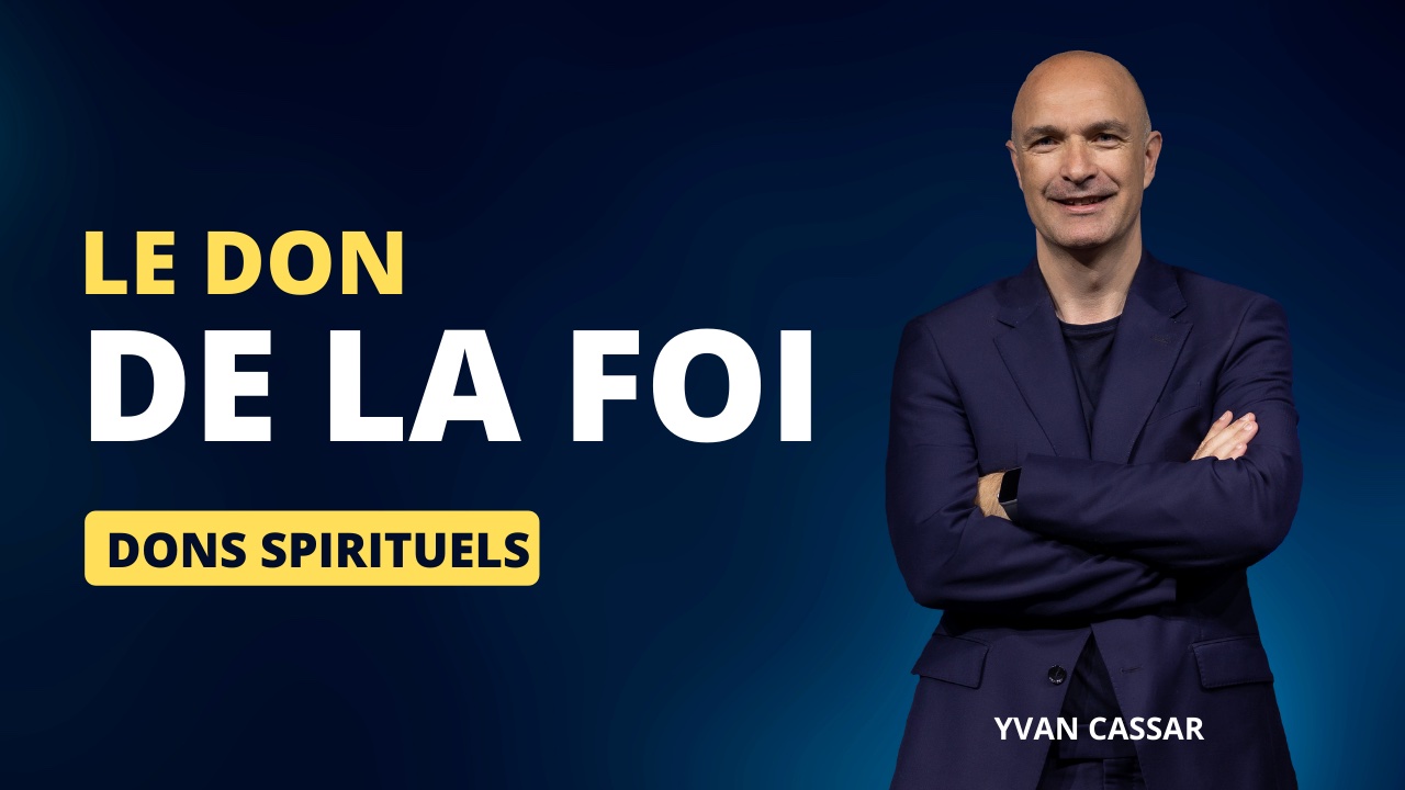 Le don de la foi | Pasteur Yvan CASSAR