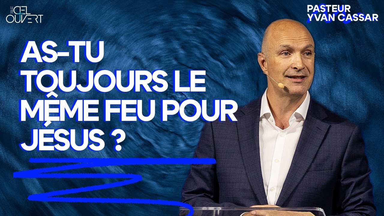 As-tu toujours le même feu pour Jésus ? | Eglise Ciel Ouvert